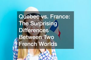 Quebec vs. France: The Surprising Differences Between Two French Worlds ...